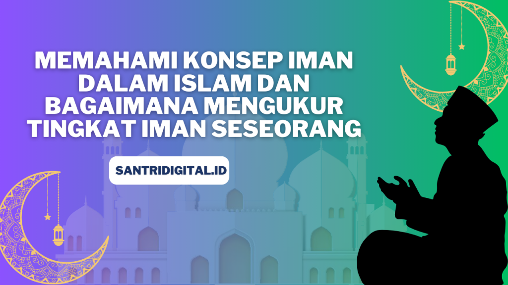 Memahami Konsep Iman dalam Islam dan Bagaimana Mengukur Tingkat Iman ...