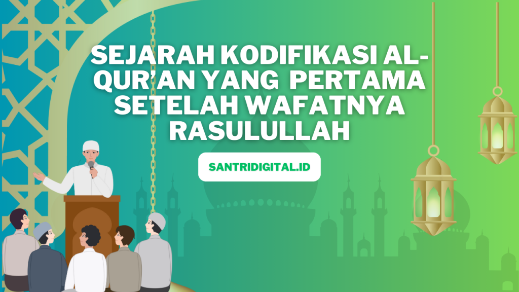 Sejarah Kodifikasi Al-Qur’an Yang Pertama Setelah Wafatnya Rasulullah ...