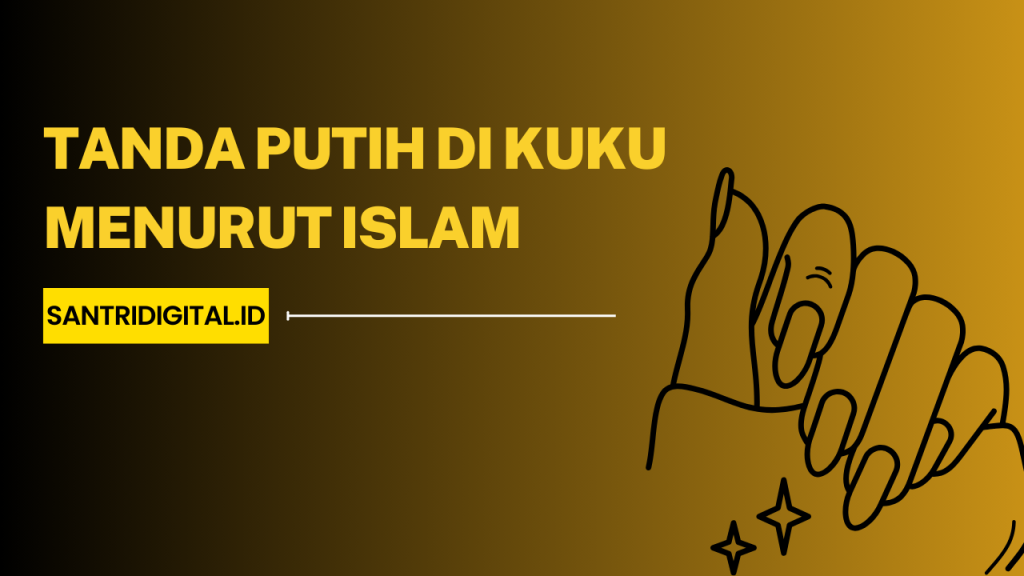 Tanda Putih di Kuku Menurut Islam: Pertanda atau Kebetulan? - Santri Digital