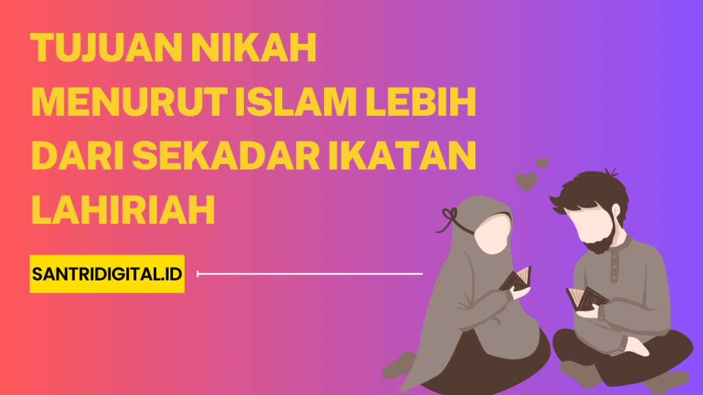 Tujuan Nikah Menurut Islam Lebih dari Sekadar Ikatan Lahiriah - Santri Digital