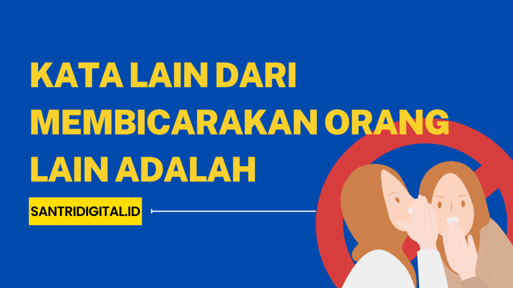 Kata Lain dari Membicarakan Orang Lain adalah? Perspektif Islam dan Sosial - Santri Digital