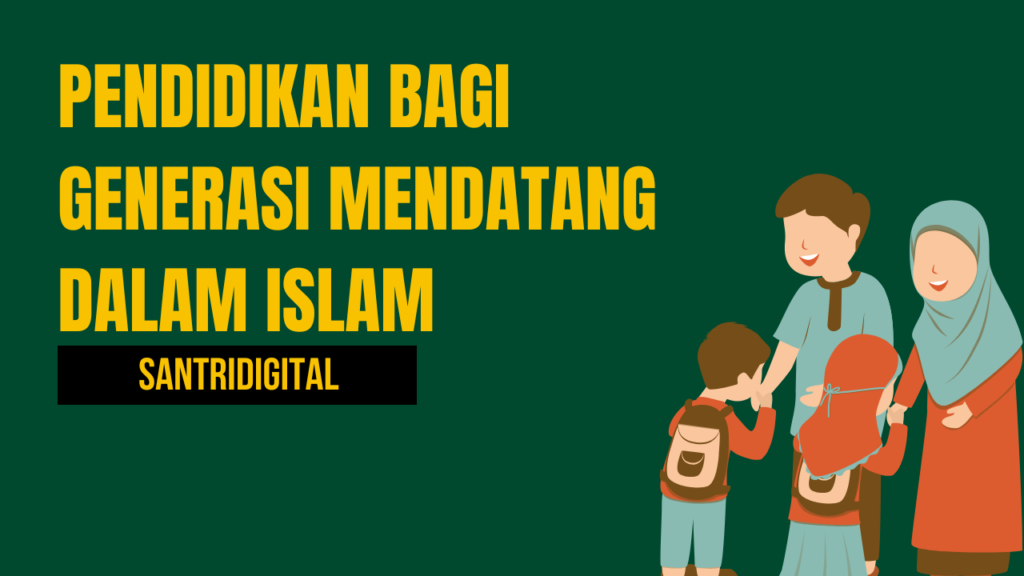 Pendidikan Bagi Generasi Mendatang Dalam Islam - Santri Digital