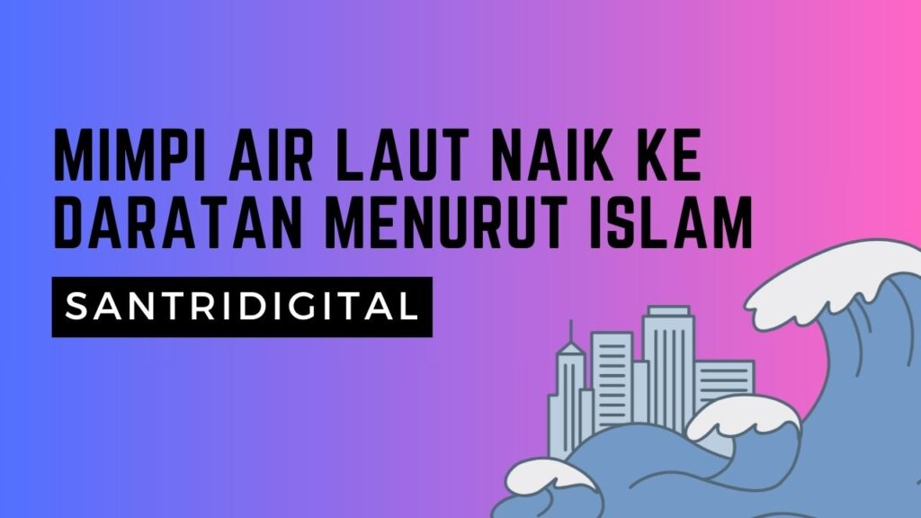 Mimpi Air Laut Naik ke Daratan Menurut Islam - Santri Digital